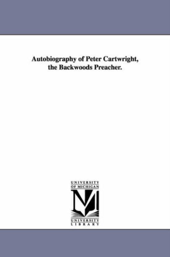 Autobiography of Peter Cartwright, the Backwoods Preacher., Peter ...