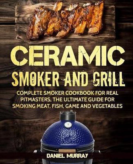 Ceramic Smoker and Grill, Daniel Murray | 9781726161558 | Boeken | bol.com