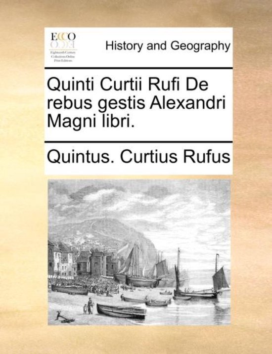 Quinti Curtii Rufi de Rebus Gestis Alexandri Magni Libri., Quintus ...