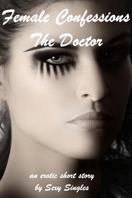 Female Confessions The Doctor Ebook Sexy Singles 9781476122816