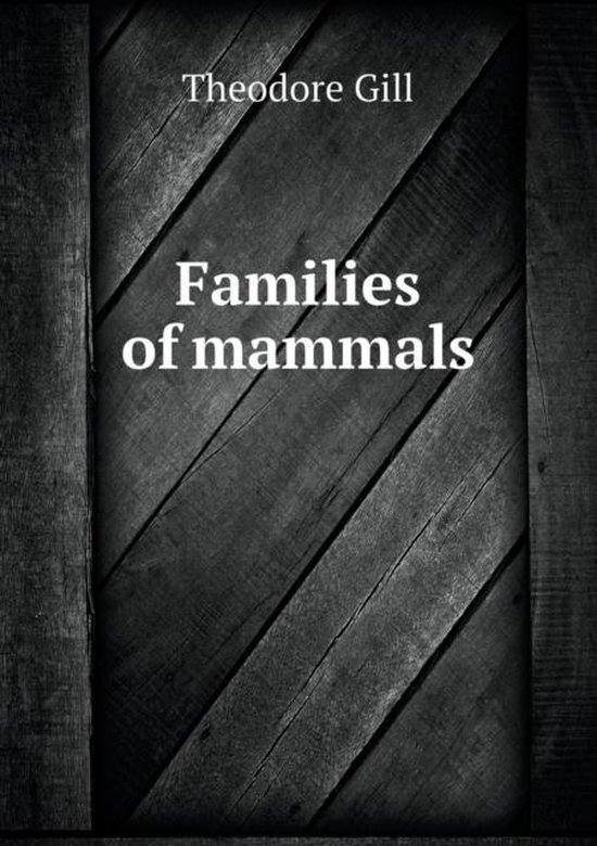 Families of mammals, Theodore Gill | 9785518755352 | Boeken | bol.com