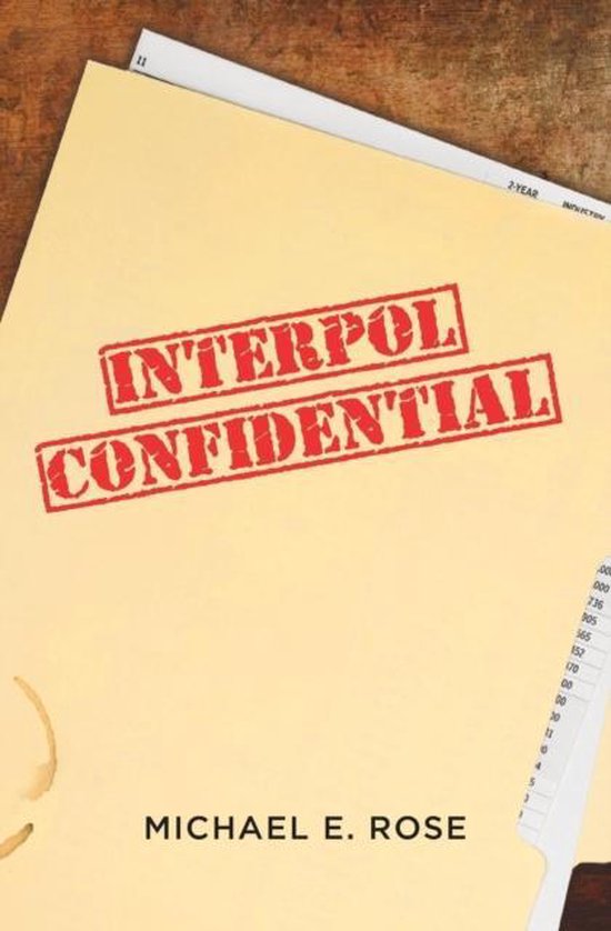 Interpol Confidential: A Law Enforcement Farce, Michael E. Rose ...