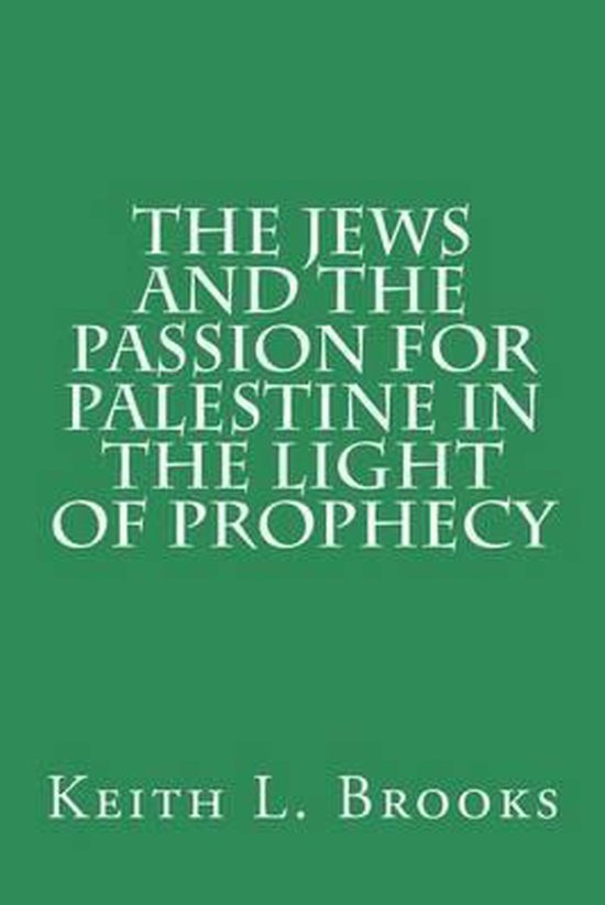 The Jews and the Passion for Palestine in the Light of Prophecy, Keith ...