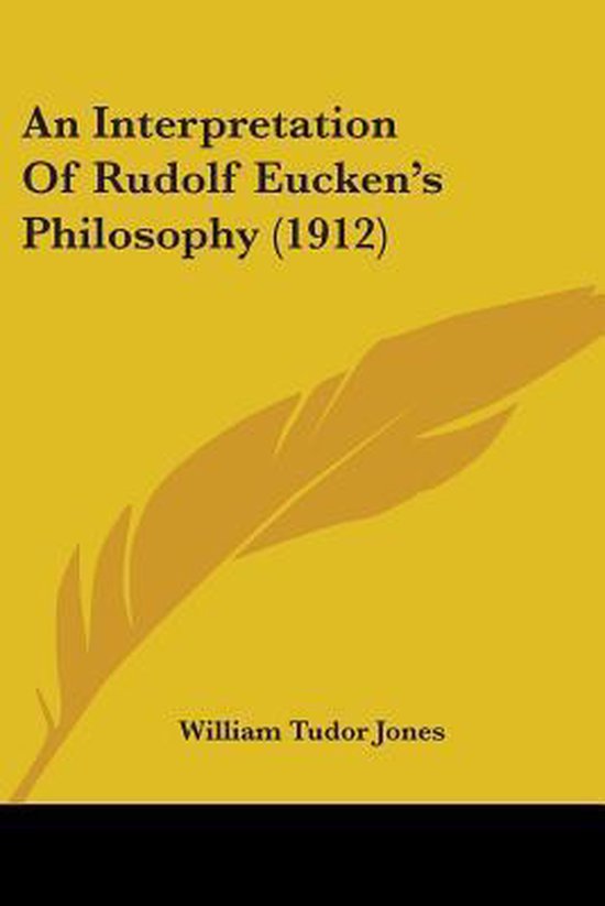 An Interpretation of Rudolf Eucken's Philosophy (1912), William Tudor ...