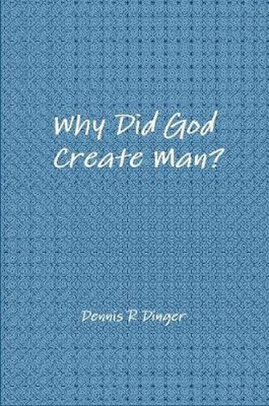 Why Did God Create Man? | 9781365889325 | Dennis Dinger | Boeken | bol