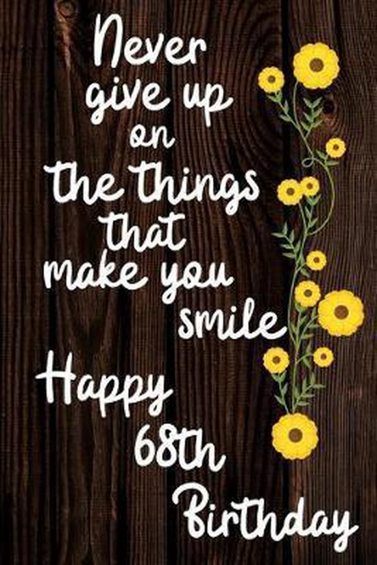 Never Give Up On The Things That Make You Smile Happy 68th Birthday ...
