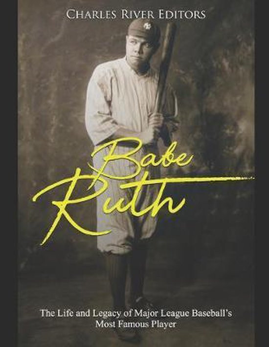 Babe Ruth: The Life and Legacy of Major League Baseball's Most Famous ...