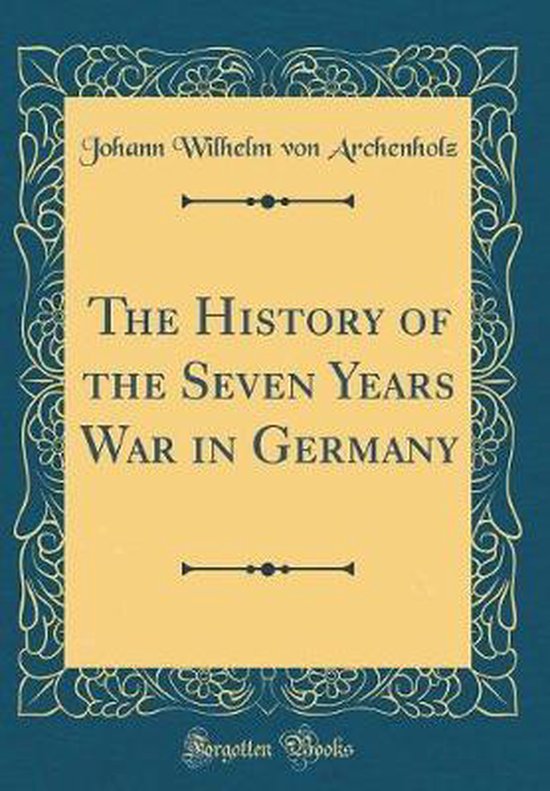 The History of the Seven Years War in Germany (Classic Reprint), Johann ...