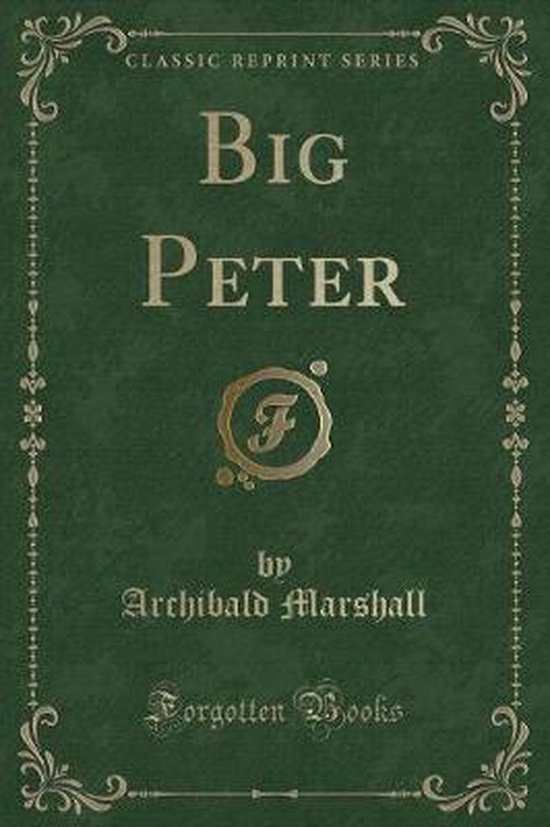 Big Peter (Classic Reprint), Archibald Marshall | 9781330906460 ...