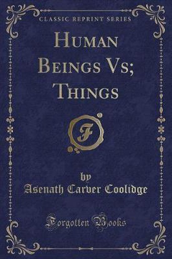 Human Beings Vs; Things (Classic Reprint), Asenath Carver Coolidge ...