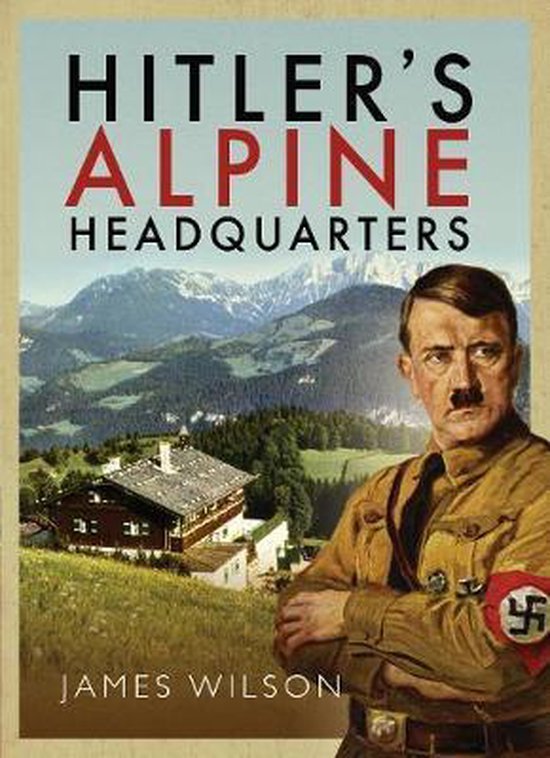 Hitler's Alpine Headquarters | 9781526782113 | James Wilson | Boeken | bol