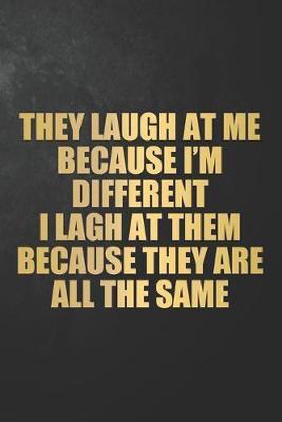 They Laugh At Me Because I'm Different I Laugh At Them Because The Are ...