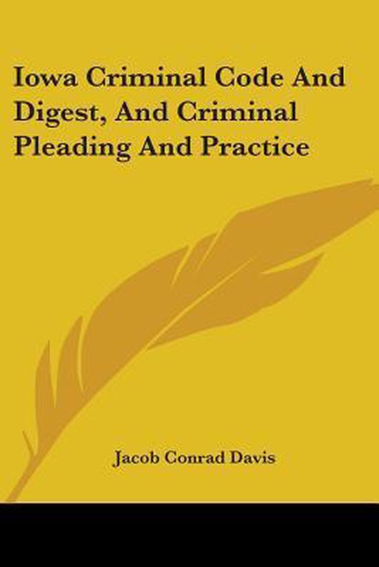 IOWA CRIMINAL CODE AND DIGEST, AND CRIMI, Jacob Conrad Davis ...
