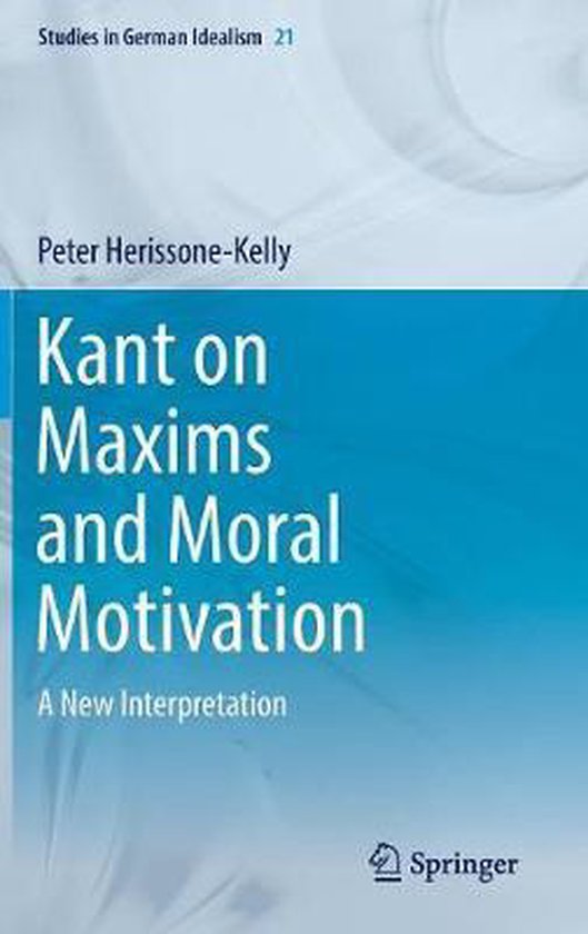 Kant on Maxims and Moral Motivation: A New Interpretation ...