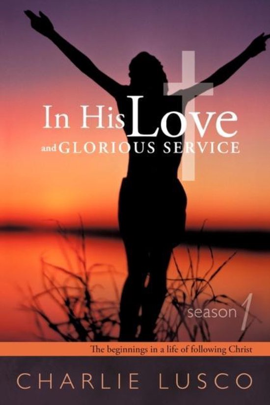 In His Love and Glorious Service, Charlie Lusco | 9781449710514 ...