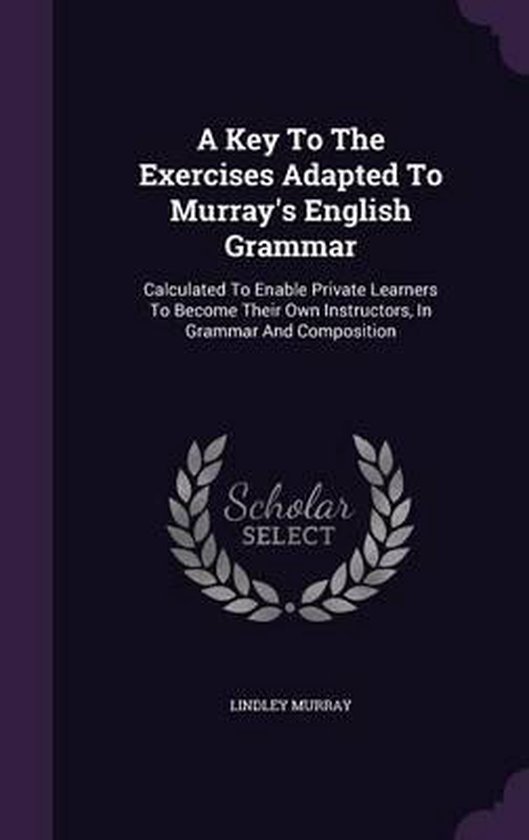 A Key to the Exercises Adapted to Murray's English Grammar, Lindley ...