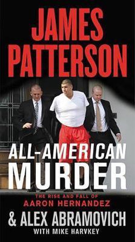 All-American Murder: The Rise and Fall of Aaron Hernandez, the ...