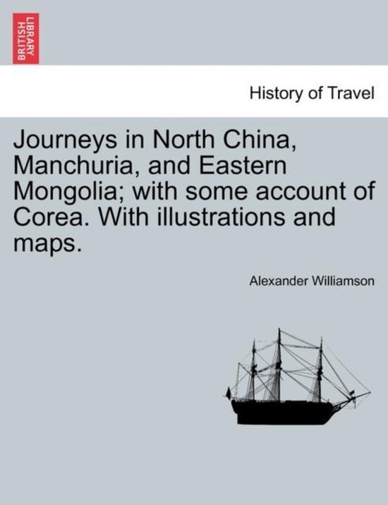 Journeys in North China, Manchuria, and Eastern Mongolia; with some ...