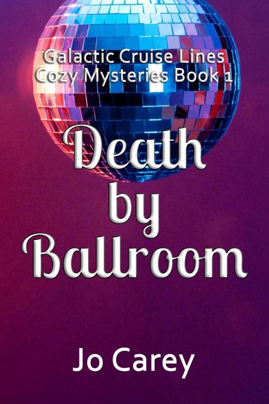 Galactic Cruise Lines Cozy Mysteries 1 - Death by Ballroom (ebook), Jo Carey |... | bol.com
