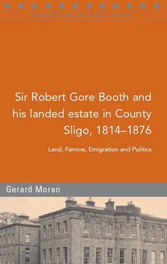 Sir Robert Gore Booth and His Landed Estate in County Sligo, 1814-1876 ...