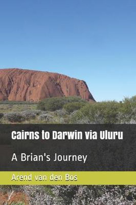 Cairns to Darwin Via Uluru, Arend van den Bos | 9781795712897 | Boeken | bol