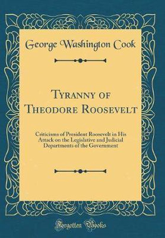 Tyranny of Theodore Roosevelt | 9780267841660 | George Washington Cook ...