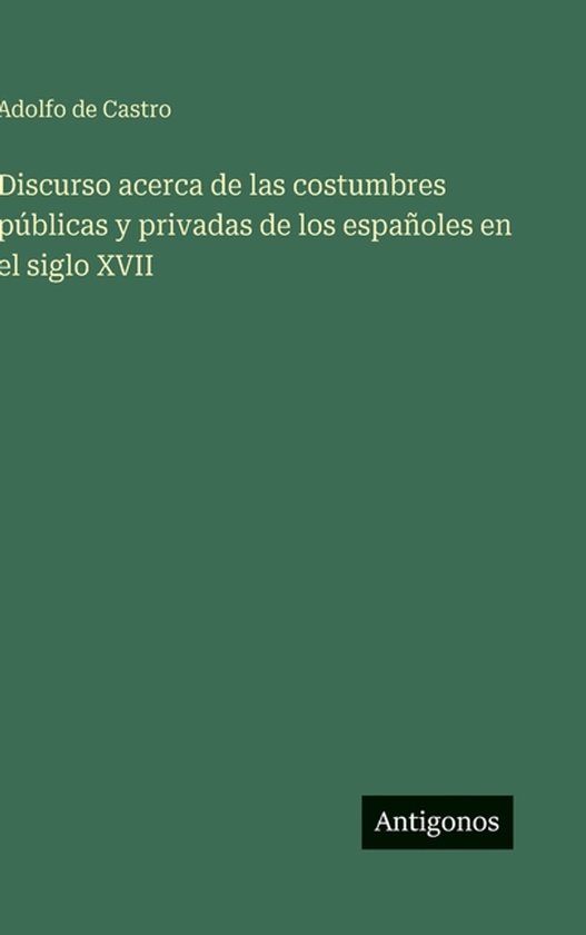 Discurso acerca de las costumbres públicas y privadas de los españoles ...
