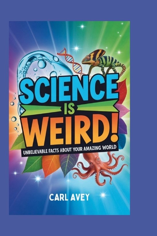 Science Is Weird! Unbelievable Facts About Your Amazing World ...