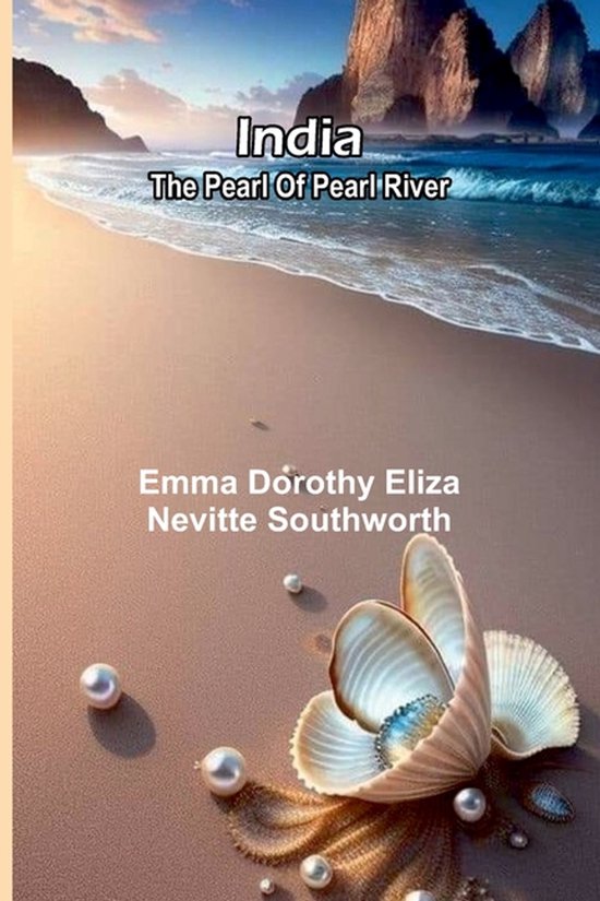 India: The Pearl Of Pearl River, Emma Dorothy Eliza Nevitte Southworth ...