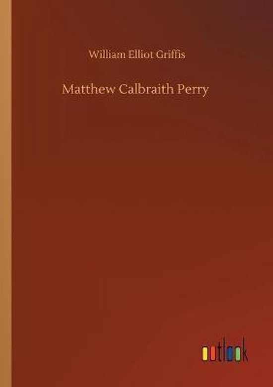 Matthew Calbraith Perry, William Elliot Griffis | 9783752348286 ...