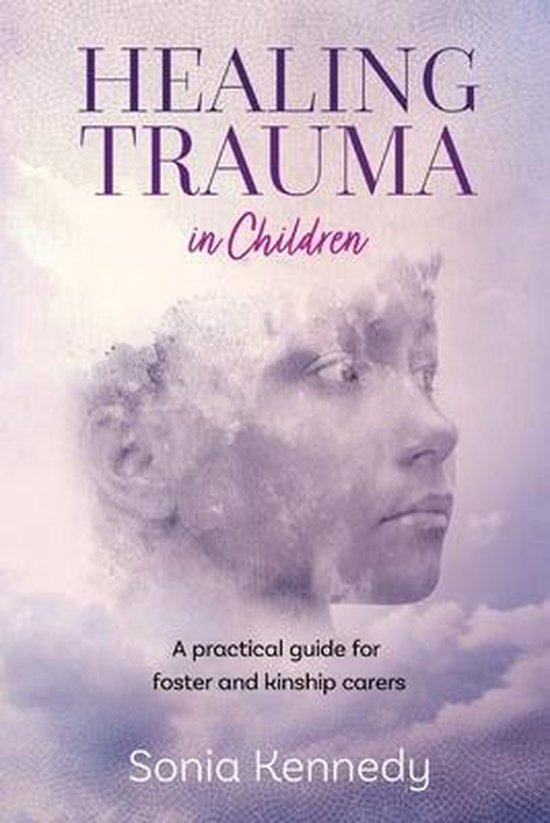 Healing Trauma in Children: A practical guide for foster and kinship ...