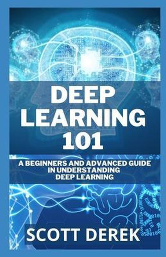 Deep Learning 101 | 9798738849923 | Scott Derek | Boeken | bol.com