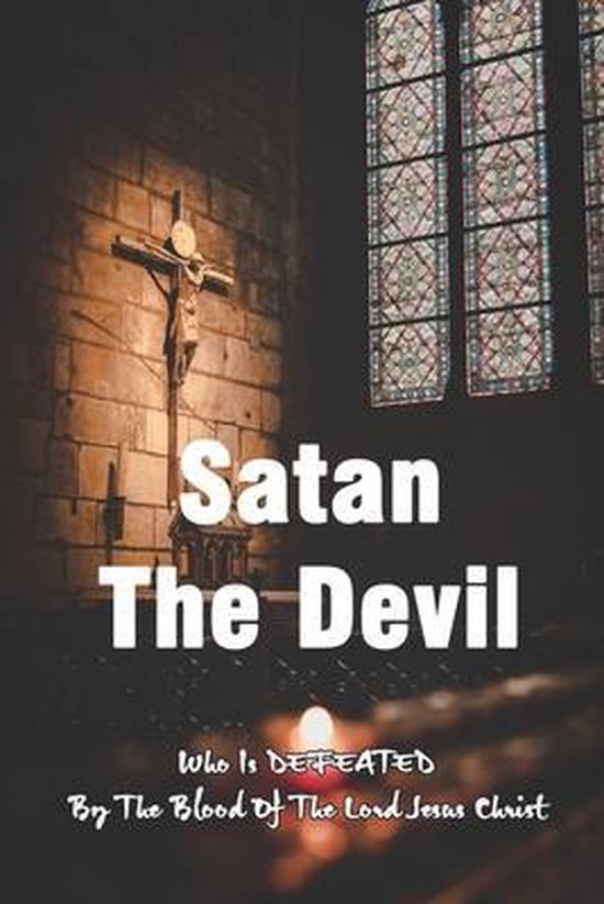 Satan The Devil: Who Is DEFEATED By The Blood Of The Lord Jesus Christ ...