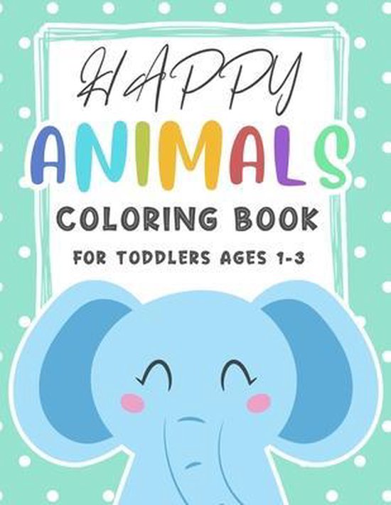 Happy Animals Coloring Book For Toddlers Ages 1-3, Caravaneart Press ...