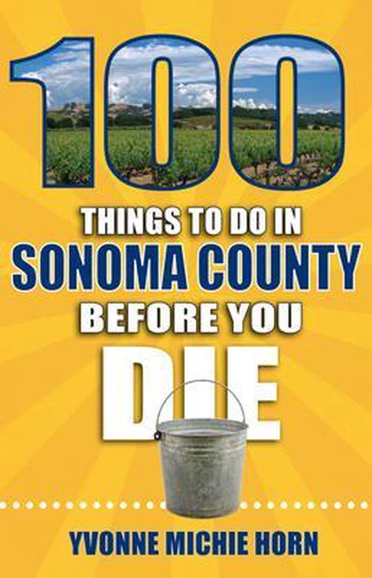 100 Things to Do in Sonoma County Before You Die, Yvonne Horn ...