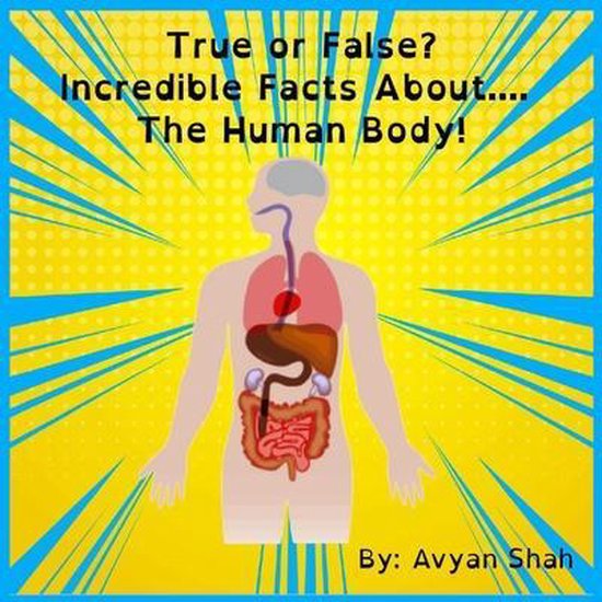 True or False? Incredible Facts About....The Human Body!, Avyan Shah ...