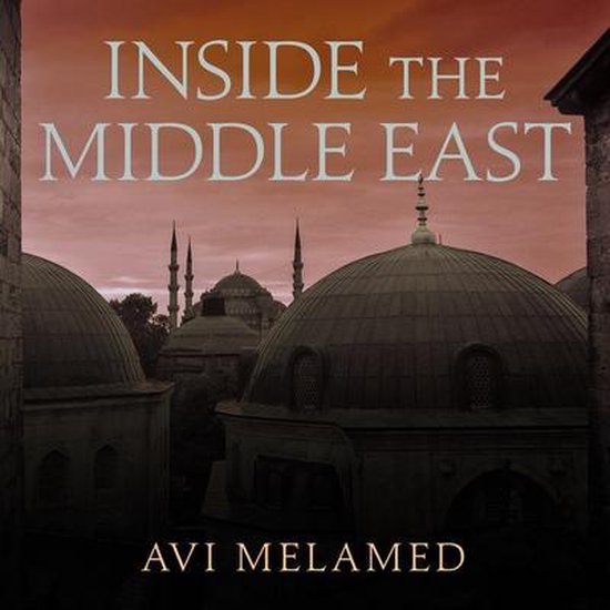 Inside the Middle East: Making Sense of the Most Dangerous and ... Inside the Middle East: Making Sense of the Most Dangerous and ...