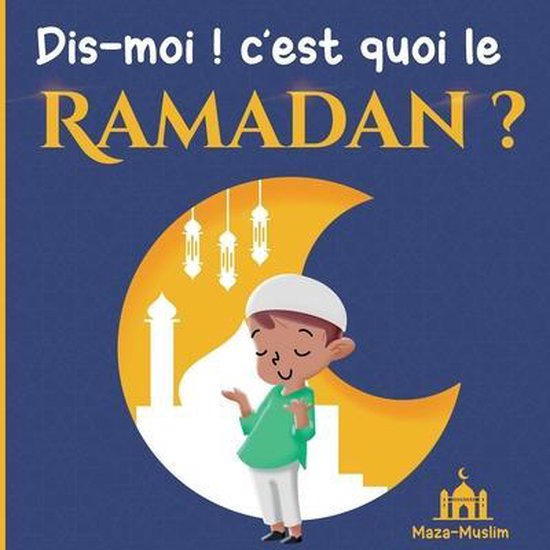 Dis-moi ! c'est quoi le Ramadan ?: Une histoire islamique pour les ...