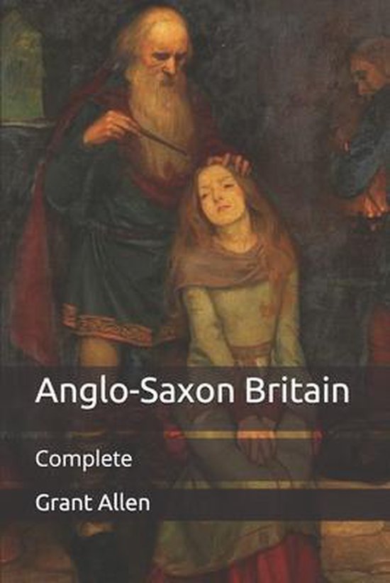 Anglo-Saxon Britain, Grant Allen | 9798710157213 | Boeken | bol.com