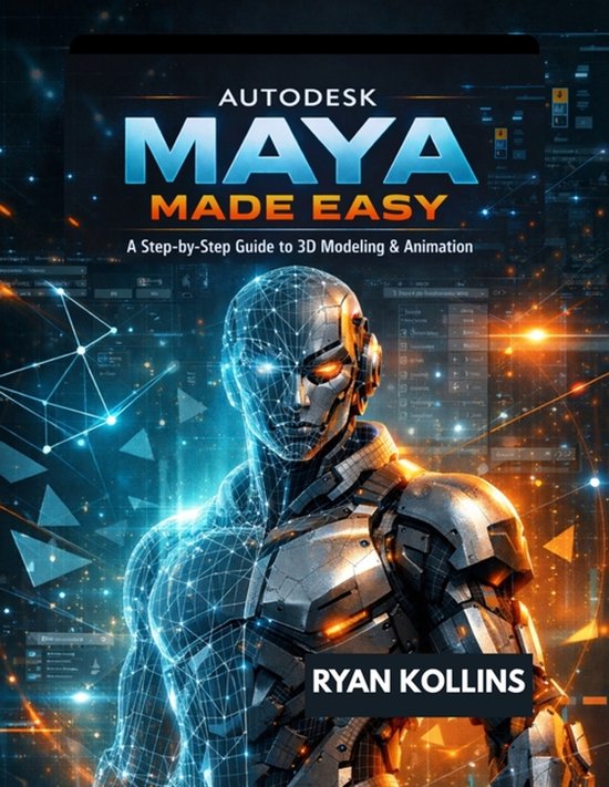 Autodesk Maya Made Easy: A Step-by-Step Guide to 3D Modeling ...