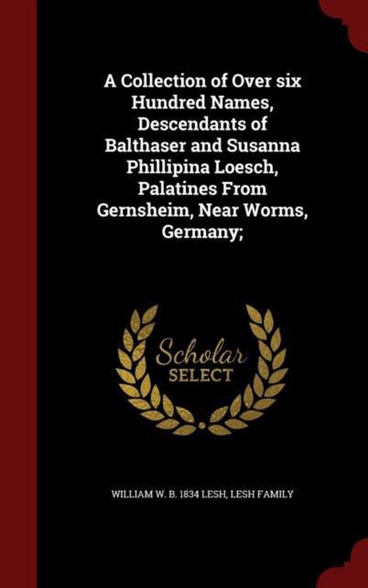 A Collection of Over Six Hundred Names, Descendants of Balthaser and ...