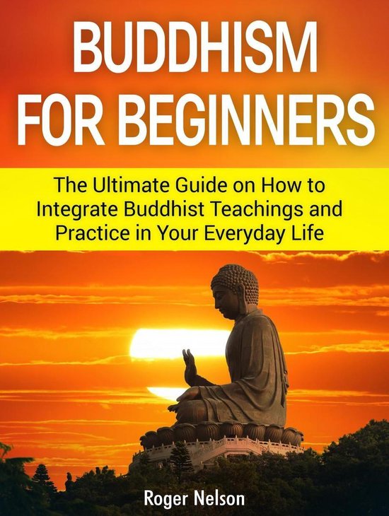 Buddhism for Beginners: The Ultimate Guide on How to Integrate Buddhist ...