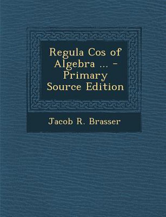 Regula Cos of Algebra ..., Jacob R Brasser | 9781287517986 | Boeken ...