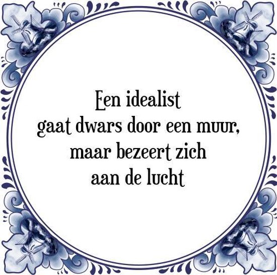 Tegeltje met Spreuk (Tegeltjeswijsheid): Een idealist gaat dwars door een muur, maar... | bol