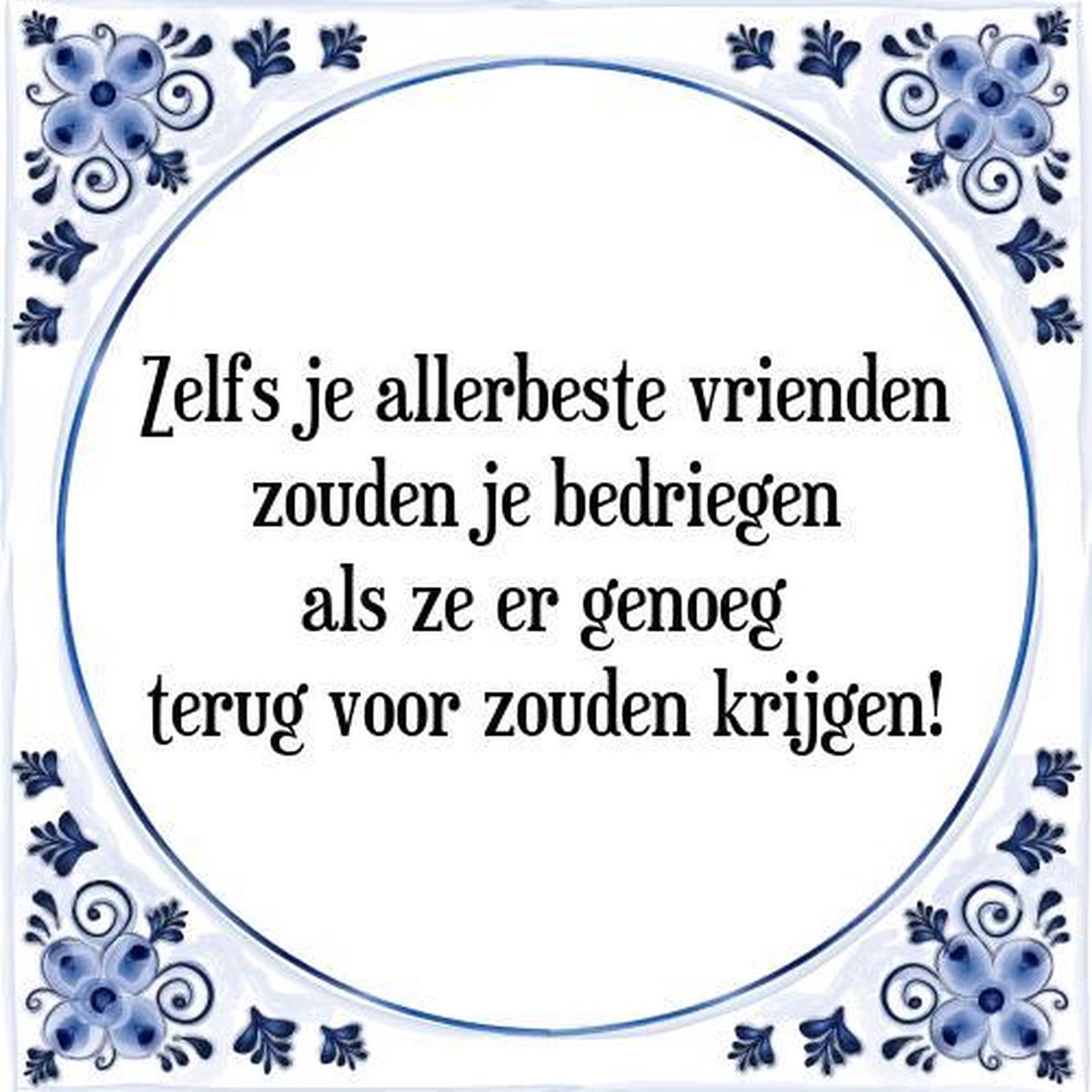 Tegeltje met Spreuk (Tegeltjeswijsheid): Zelfs je allerbeste vrienden zouden je... | bol.com