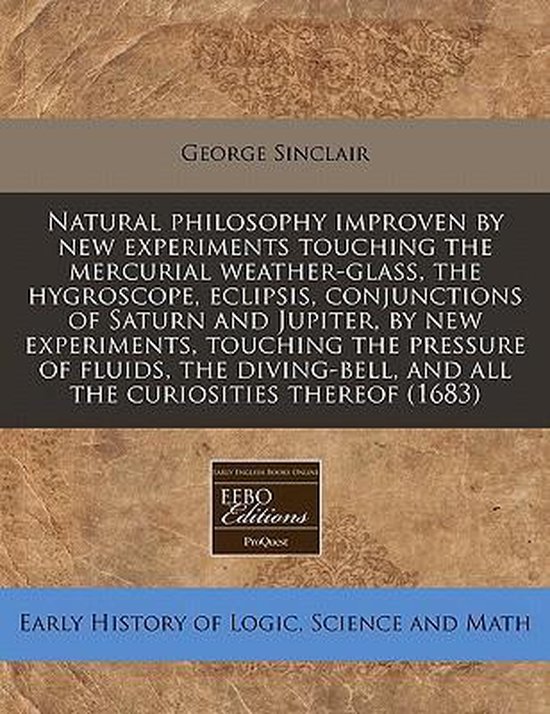 Natural Philosophy Improven by New Experiments Touching the Mercurial ...