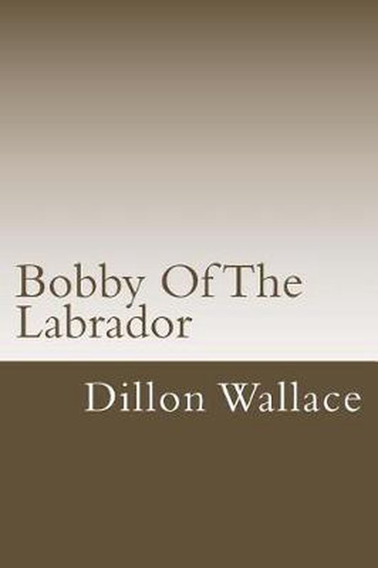 Bobby of the Labrador, Dillon Wallace | 9781726334044 | Boeken | bol