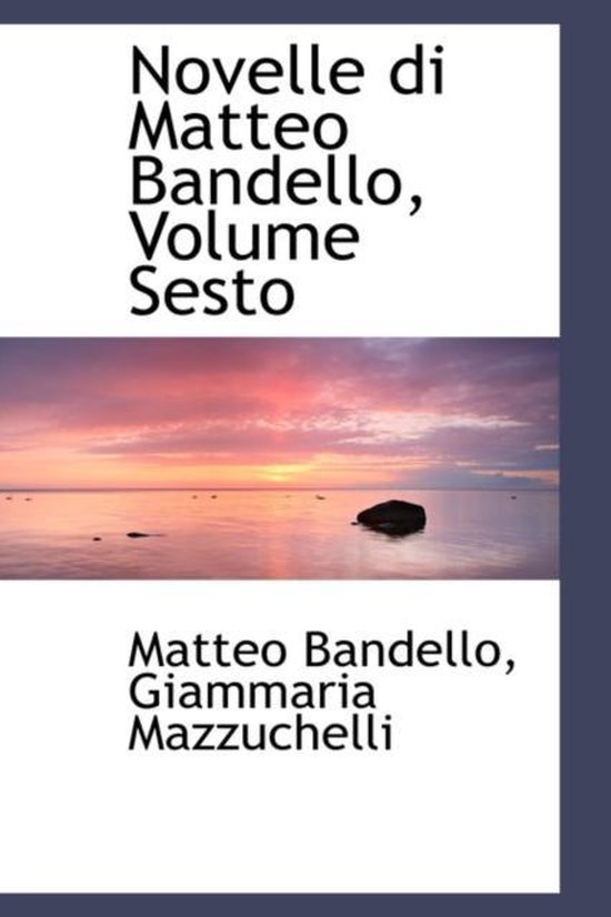 Novelle Di Matteo Bandello, Volume Sesto, Matteo Bandello ...