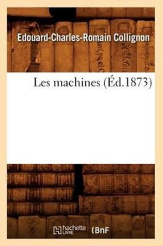 Savoirs Et Traditions- Les Machines (Éd.1873), Edouard-Charles-Romain ...