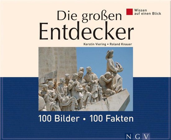 Wissen auf einen Blick - Die großen Entdecker: 100 Bilder - 100 Fakten ...